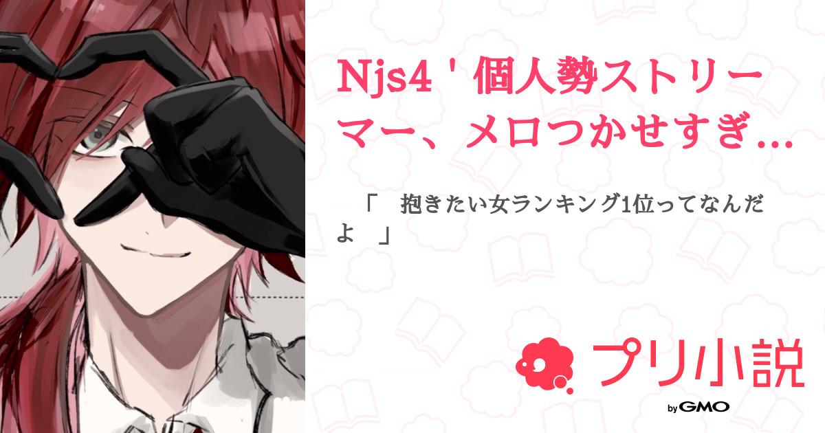 Njs4 ' 個人勢ストリーマー、メロつかせすぎた件 ( - 全11話 【連載中】（ さめさんの夢小説） | 無料スマホ夢小説ならプリ小説 byGMO